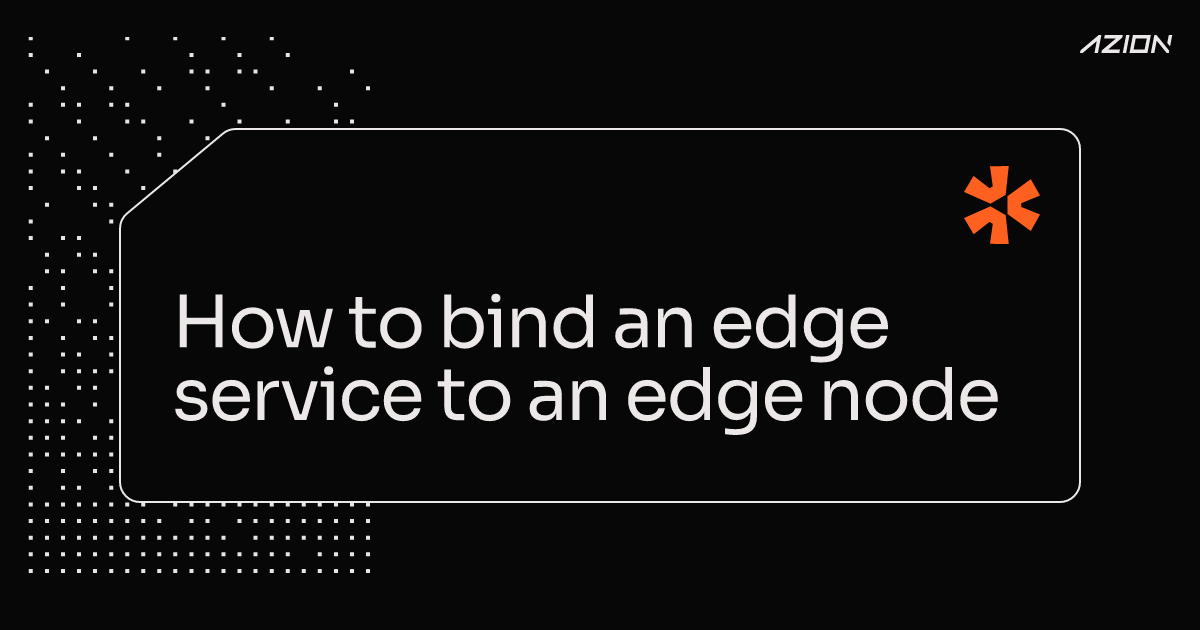 How to bind an edge service to an edge node - Azion Documentation
